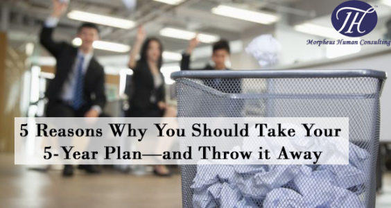 5 Reasons Why You Should Take Your 5-Year Plan—and Throw it Away